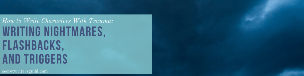 How to Write Characters With Trauma: Nightmares, Flashbacks, and ...